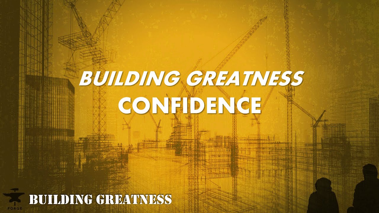 Building Greatness Part 4 : Confidence | ForgeTruth.com